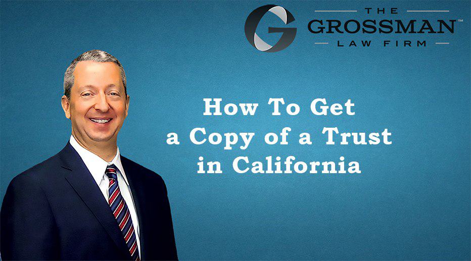 Obtaining A Copy Of A Trust The Grossman Law Firm APC obtaining-a-copy-of-a-trust-the-grossman-law-firm-apc
