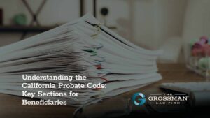 Understanding the California Probate Code - The Grossman Law Firm